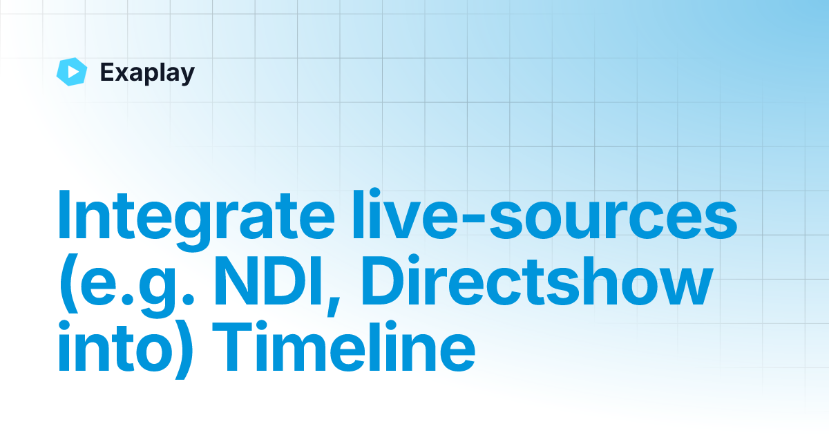 Integrate live-sources (e.g. NDI, Directshow into) Timeline | Exaplay